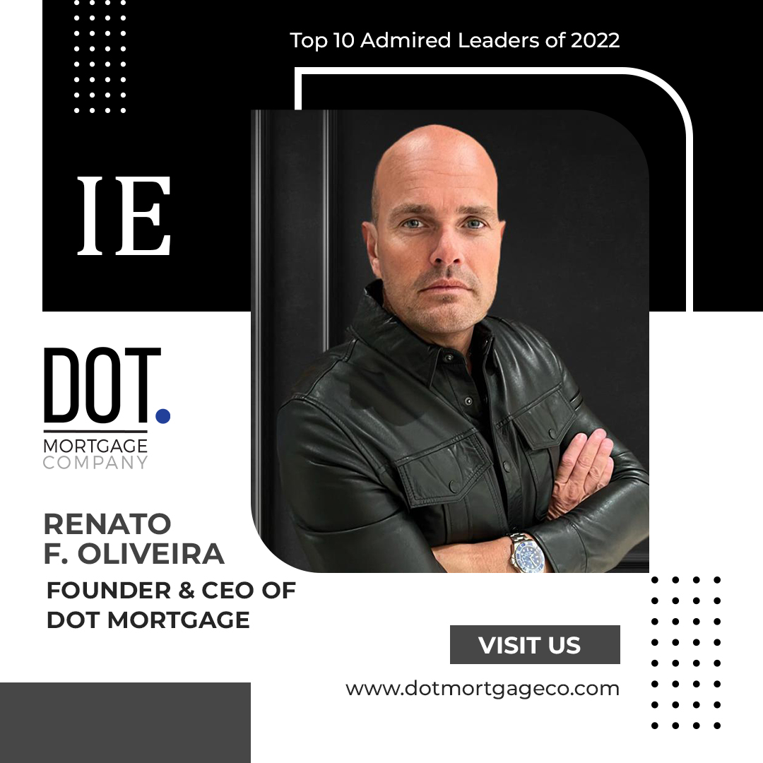 Renato F. Oliveira, Founder & CEO of Dot Mortgage, Top 10 Admired Leaders of 2022 | Industry Era